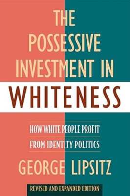 The Possessive Investment in Whiteness: How White People Profit from ...