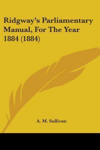 Ridgway's Parliamentary Manual, for the Year 1884 by Alexander M ...