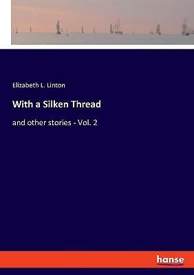With a Silken Thread: and other stories - Vol. 2 by Elizabeth L Linton ...