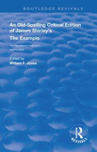 An Old-Spelling Critical Edition of James Shirley's The Example ...