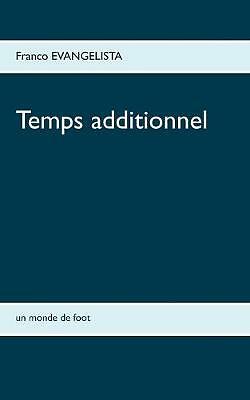Temps additionnel: Un monde de foot by Franco Evangelista (Paperback ...