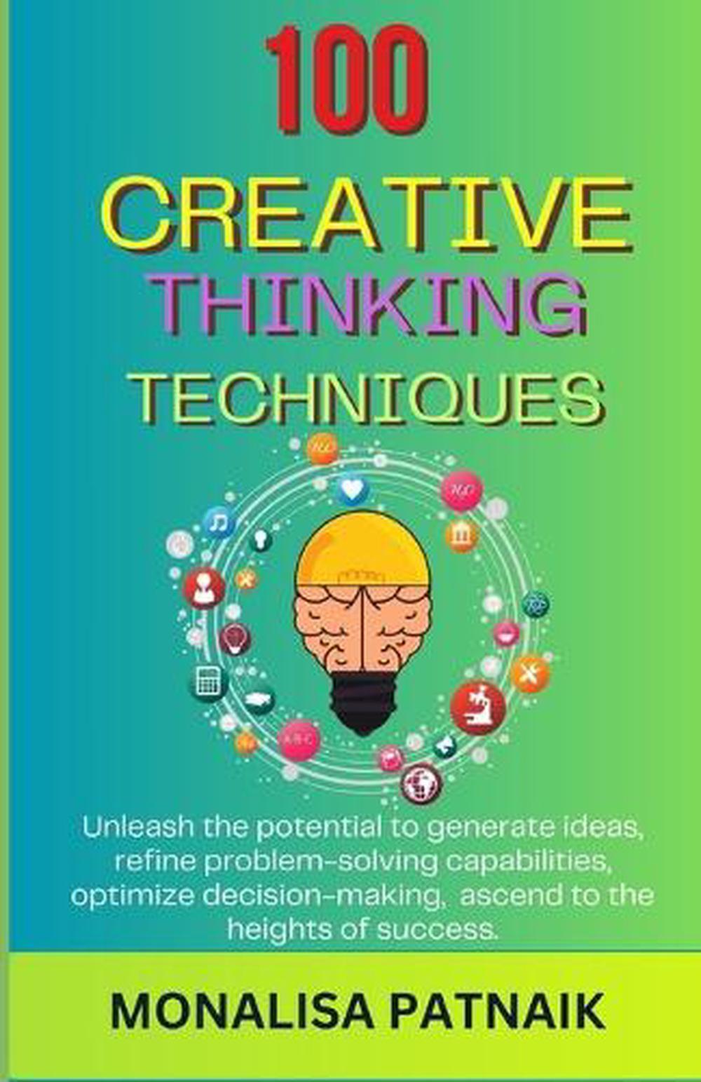 100 Creative Thinking Techniques: Unleash the potential to generate ...