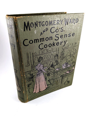 Antique Montgomery Ward & Co's Common Sense Cookery Cookbook Maud C ...