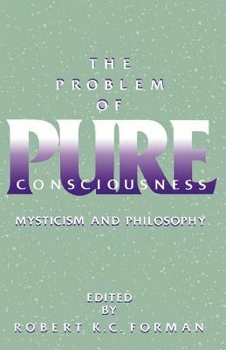 The Problem of Pure Consciousness: Mysticism and Philosophy by Robert K ...