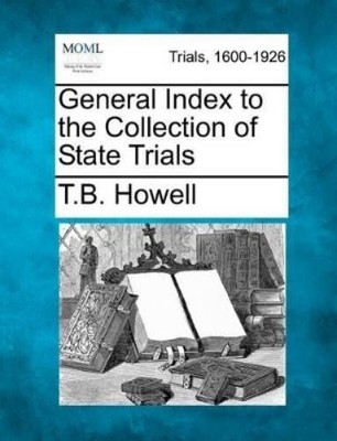 Thomas Bayly Howell General Index to the Collection of State Trials ...