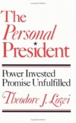 The Personal President: Power Invested, Promise Unfulfilled by Theodore ...