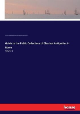 Guide To The Public Collections Of Classical Antiquities In Rome ...