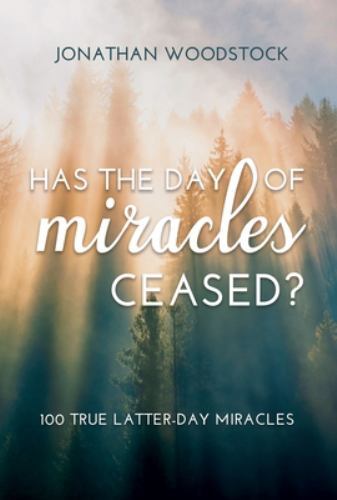 Has the Day of Miracles Ceased?: 100 True Latter-Day Miracles: 100 True ...