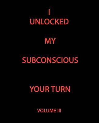 I Unlocked My Subconscious Your Turn: Volume III by Todd Andrew Rohrer ...