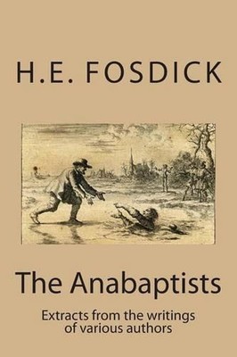 The Anabaptists: Extracts from the writings of various authors by Hans ...