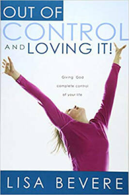 Out Of Control And Loving It: Giving God Complete Control of Your Life ...