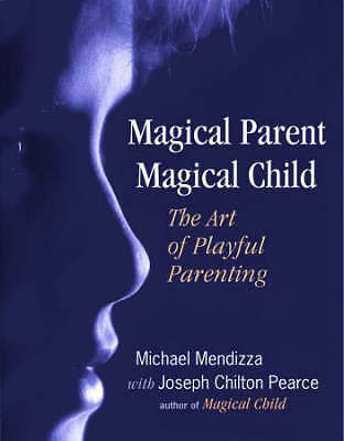 Magical Parent Magical Child: The Art of Joyful Parenting by Michael ...