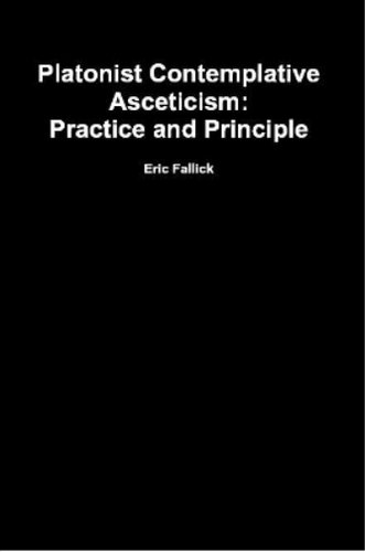 Eric Fallick Platonist Contemplative Asceticism: Practice and Princ ...