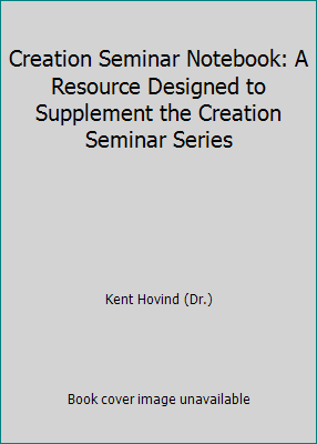 Creation Seminar Notebook: A Resource Designed to Supplement the ...