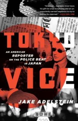 Tokyo Vice: An American Reporter on the Police Beat in Japan by Jake ...