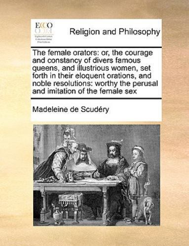 Female Orators : Or, the courage and constancy of divers famous queens ...
