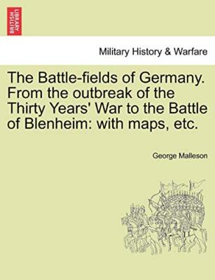 The Battle-fields of Germany. From the outbreak of the Thirty Years ...