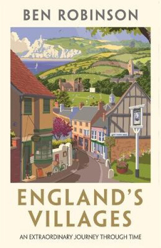 England's Villages: An Extraordinary Journey Through Time by Dr Ben ...