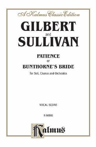 Patience or Bunthorne's Bride for Soli, Chorus, and Orchestra: Vocal ...