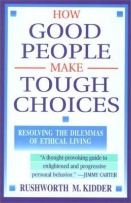 How Good People Make Tough Choices: Resolving the Dilemmas of Ethical ...