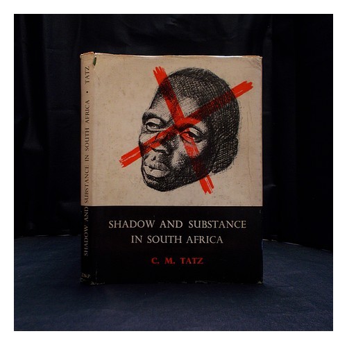 TATZ, COLIN MARTIN Shadow and substance IN South Africa : a study IN ...