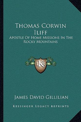 Thomas Corwin Iliff : Apostle of Home Missions in the Rocky Mountains ...