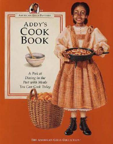 Addy's Cook Book: A Peek at Dining in the Past With Meals You Can Cook ...