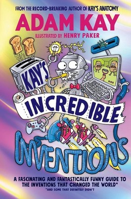 Kays Incredible Inventions: A fascinating and fantastically funny guide ...