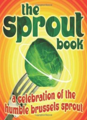The Sprout Book: A Celebration of the Humble Brussels Sprout By ...