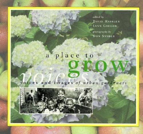 A Place to Grow : Voices and Images of Urban Gardeners by Lynn Gregor ...