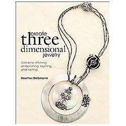 Create Three Dimensional Jewelry : Combine Stitching, Embellishing ...
