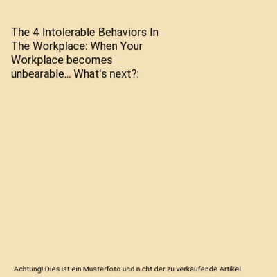The 4 Intolerable Behaviors In The Workplace: When Your Workplace ...