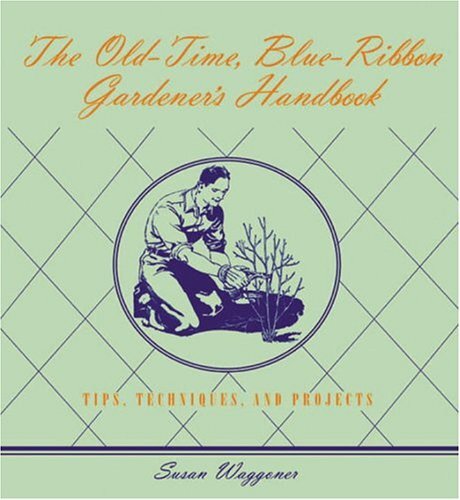 THE OLD-TIME BLUE-RIBBON GARDENER'S HANDBOOK: TIPS, By Susan Waggoner ...