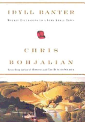 Idyll Banter: Weekly Excursions to a Very Small Town by Chris Bohjalian ...