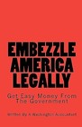 Embezzle America Legally: Get Easy Money The Government by Accountant ...
