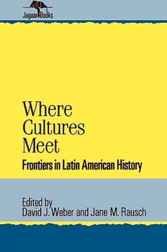 Where Cultures Meet: Frontiers in Latin American History (Jaguar Boo ...