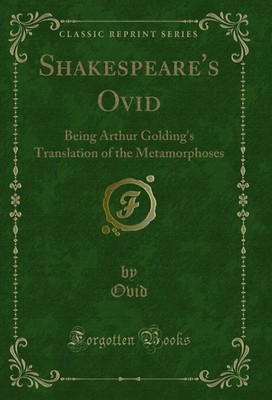 Shakespeare's Ovid: Being Arthur Golding's Translation of the ...