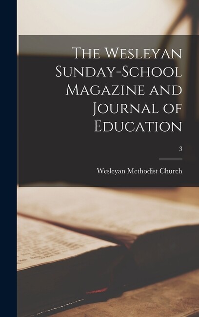 The Wesleyan Sunday-School Magazine And Journal Of Education; 3 ...