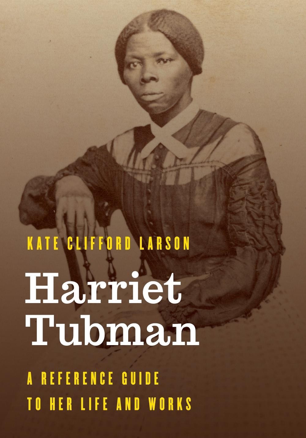 Harriet Tubman : A Reference Guide to Her Life and Works by Kate ...
