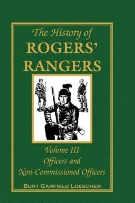 The History of Rogers' Rangers, Volume 3: Officers and Non-Commissioned ...