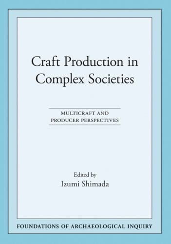 Foundations of Archaeological Inquiry Ser.: Craft Production in Complex Societies : Multicraft ...