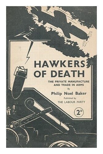 NOEL-BAKER, PHILIP NOEL-BAKER, BARON Hawkers of death : the private ...