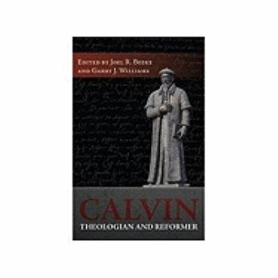 Calvin: Theologian and Reformer by Joel R. Beeke; Garry J. Williams ...