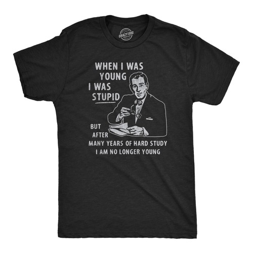 Mens When I Was Young I Was Stupid T Shirt Funny Dumb Old Idiot Joke ...