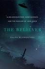 The Believer: Alien Encounters, Hard Science, and the Passion of John ...