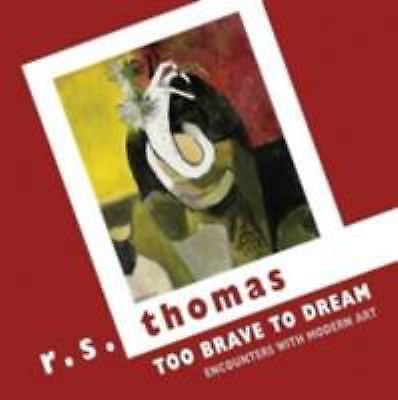Too Brave to Dream : Encounters with Modern Art by R. S. Thomas (2016 ...