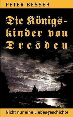 Die Koenigskinder von Dresden: Nicht nur eine Liebesgeschichte by Peter ...