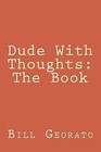 Dude With Thoughts: The Book by Georato, Bill -Paperback 9781523637850 ...