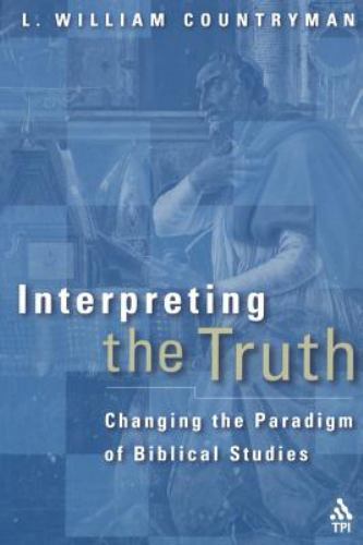 Interpreting the Truth : Changing the Paradigm of Biblical Studies by L ...