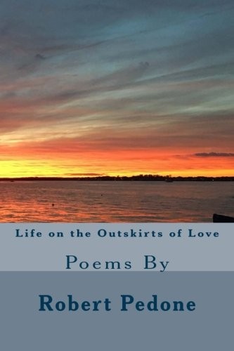 LIFE ON THE OUTSKIRTS OF LOVE By Robert Pedone **BRAND NEW ...